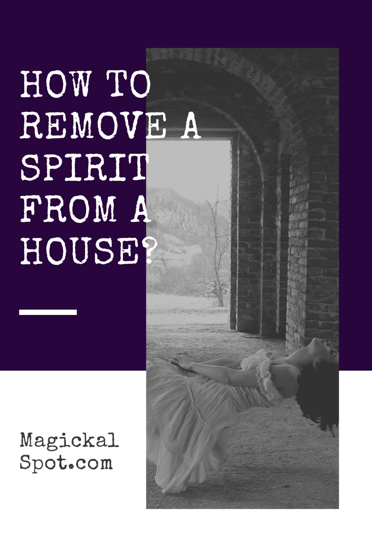 How to Remove a Spirit from a House? [A Powerful Method]