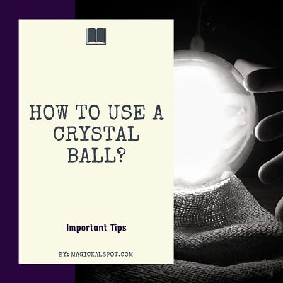 How to Use a Crystal Ball? (Long List of Tips for Beginners)
